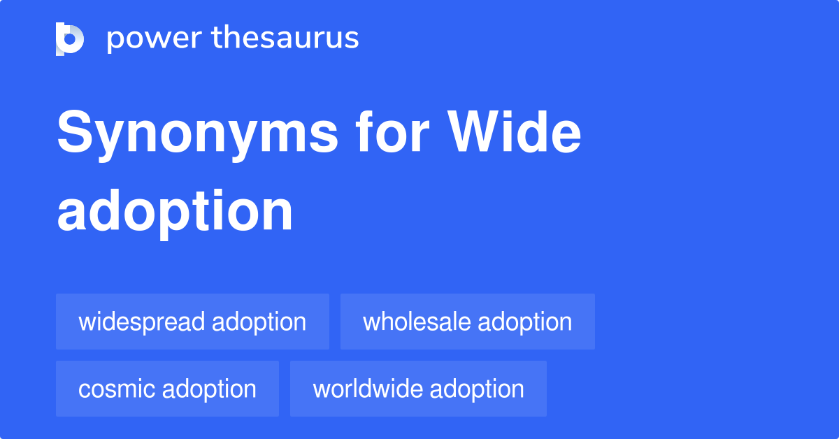 WIDE ADOPTION Synonyms: 48 Similar Phrases