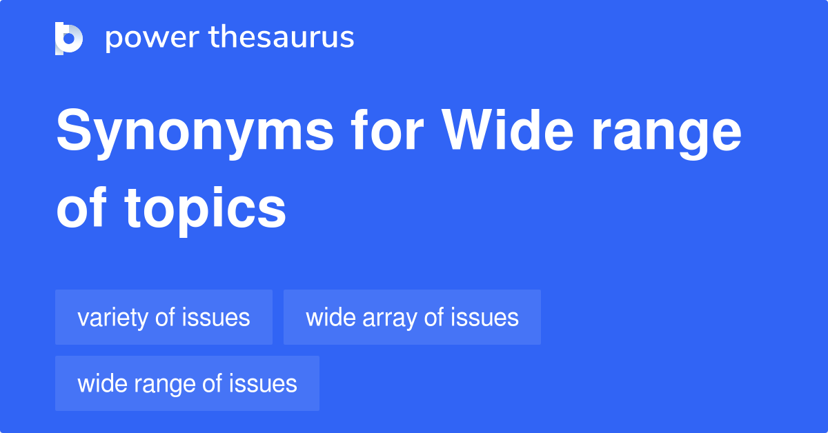 WIDE RANGE OF TOPICS Synonyms: 85 Similar Phrases