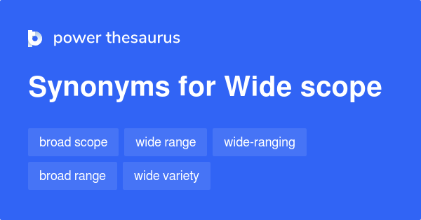 WIDE SCOPE Synonyms: 924 Similar Words & Phrases