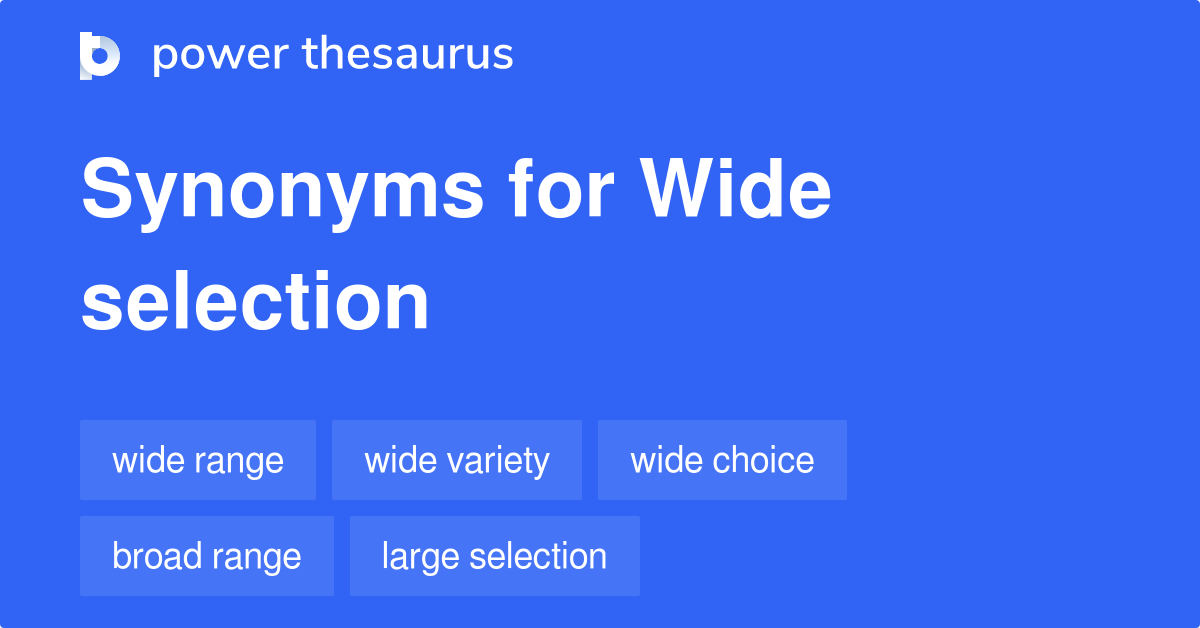 WIDE SELECTION Synonyms: 744 Similar Words & Phrases