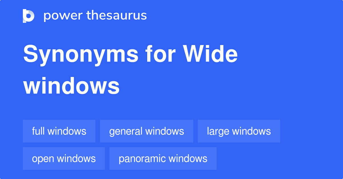 WIDE WINDOWS Synonyms: 16 Similar Phrases