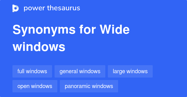 WIDE WINDOWS Synonyms: 16 Similar Phrases