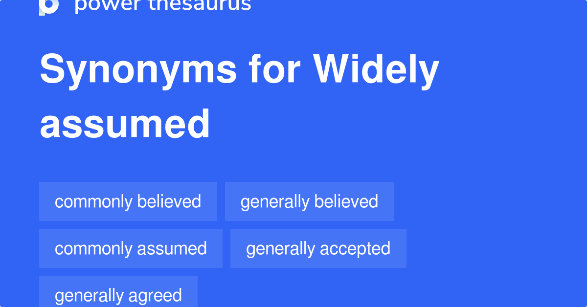 Widely Assumed synonyms - 98 Words and Phrases for Widely Assumed