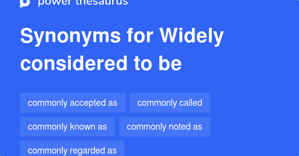Widely Considered To Be synonyms - 98 Words and Phrases for Widely ...