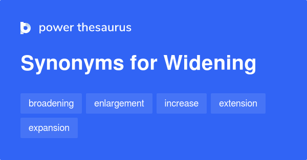 WIDENING Synonyms: 668 Similar Words & Phrases