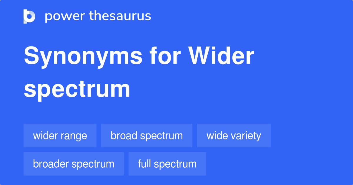 WIDER SPECTRUM Synonyms: 84 Similar Phrases