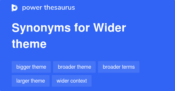 WIDER THEME Synonyms: 36 Similar Phrases