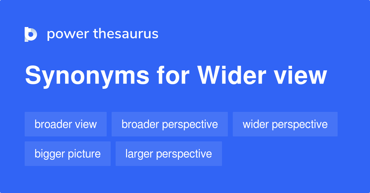 WIDER VIEW Synonyms: 117 Similar Words & Phrases