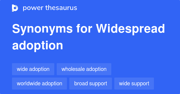 WIDESPREAD ADOPTION Synonyms: 115 Similar Words & Phrases