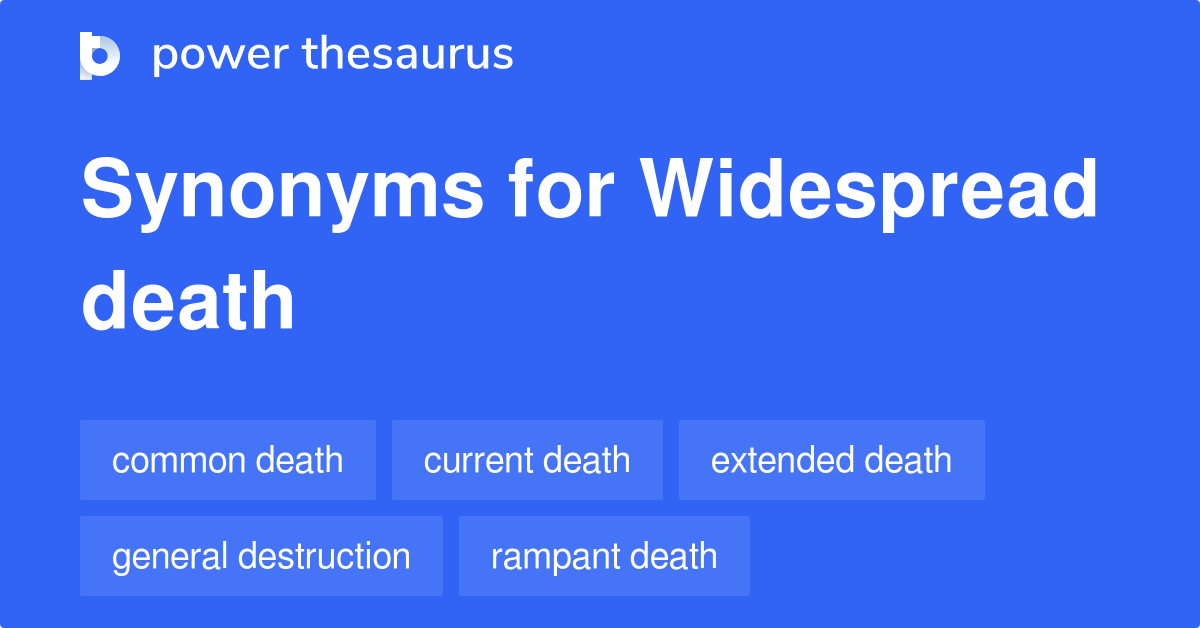 WIDESPREAD DEATH Synonyms: 32 Similar Phrases