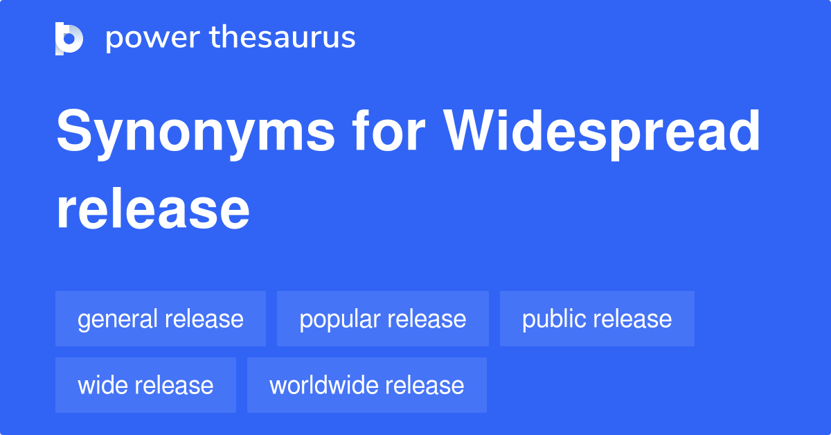 WIDESPREAD RELEASE Synonyms: 22 Similar Phrases