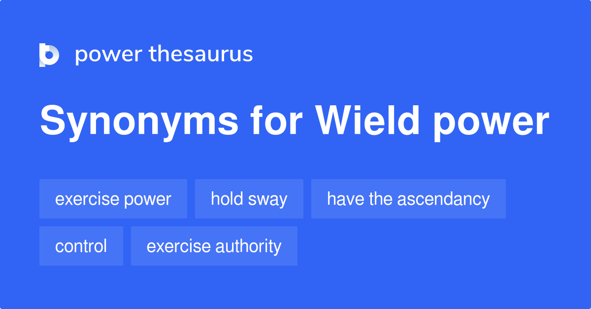 WIELD POWER Synonyms: 207 Similar Words & Phrases