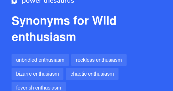 WILD ENTHUSIASM Synonyms: 88 Similar Words & Phrases