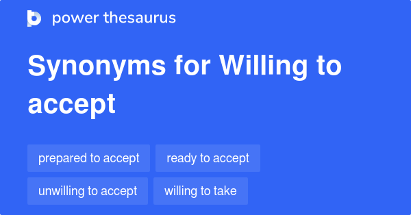 WILLING TO ACCEPT Synonyms: 87 Similar Words & Phrases