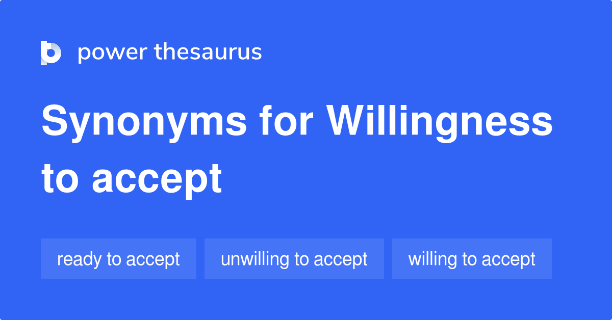 WILLINGNESS TO ACCEPT Synonyms: 39 Similar Phrases