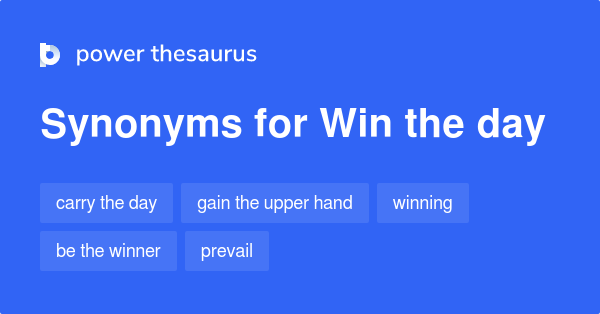 WIN THE DAY Synonyms: 196 Similar Words & Phrases