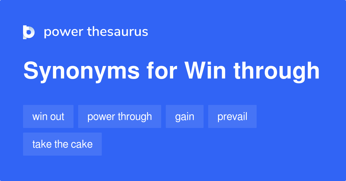 WIN THROUGH Synonyms: 104 Similar Words & Phrases