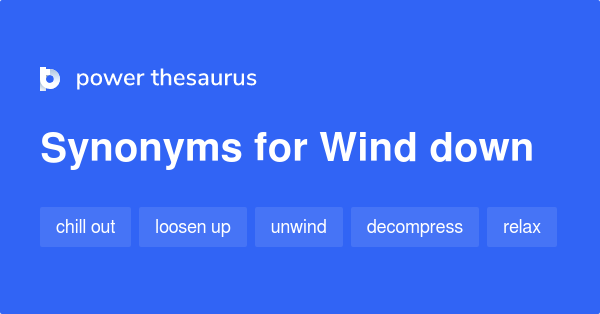 WIND DOWN Synonyms: 209 Similar Words & Phrases