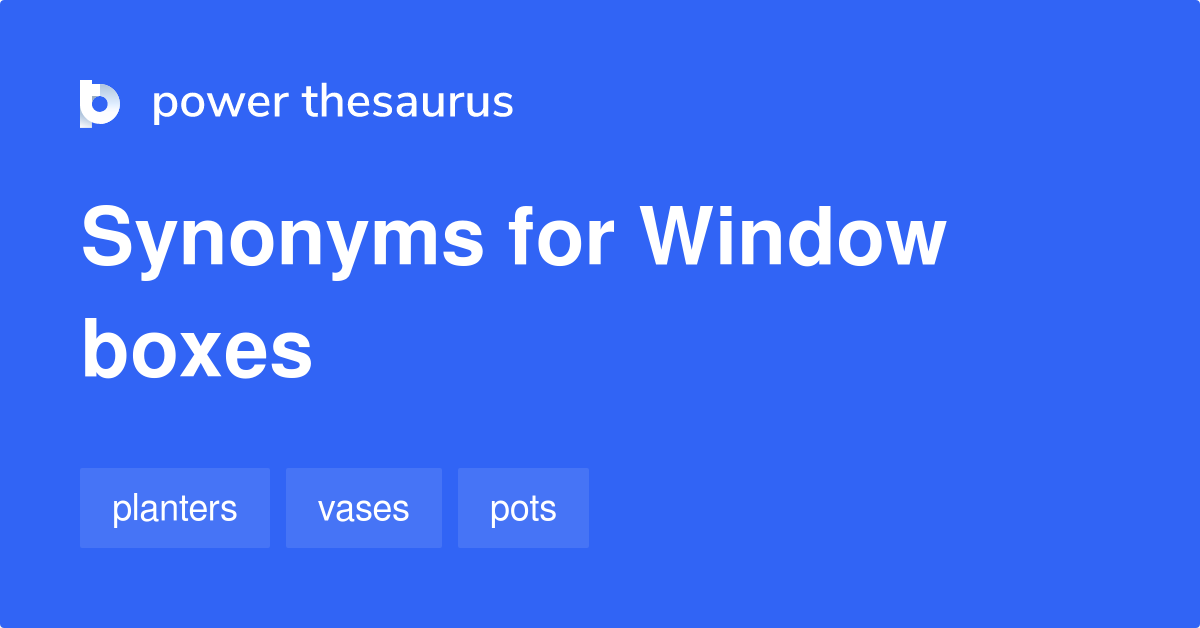 WINDOW BOXES Synonyms: 35 Similar Words & Phrases