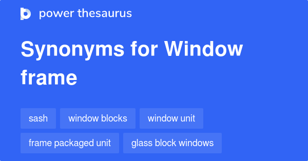 WINDOW FRAME Synonyms: 130 Similar Words & Phrases
