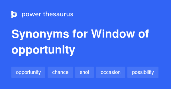 Window Of Opportunity synonyms - 167 Words and Phrases for Window Of ...
