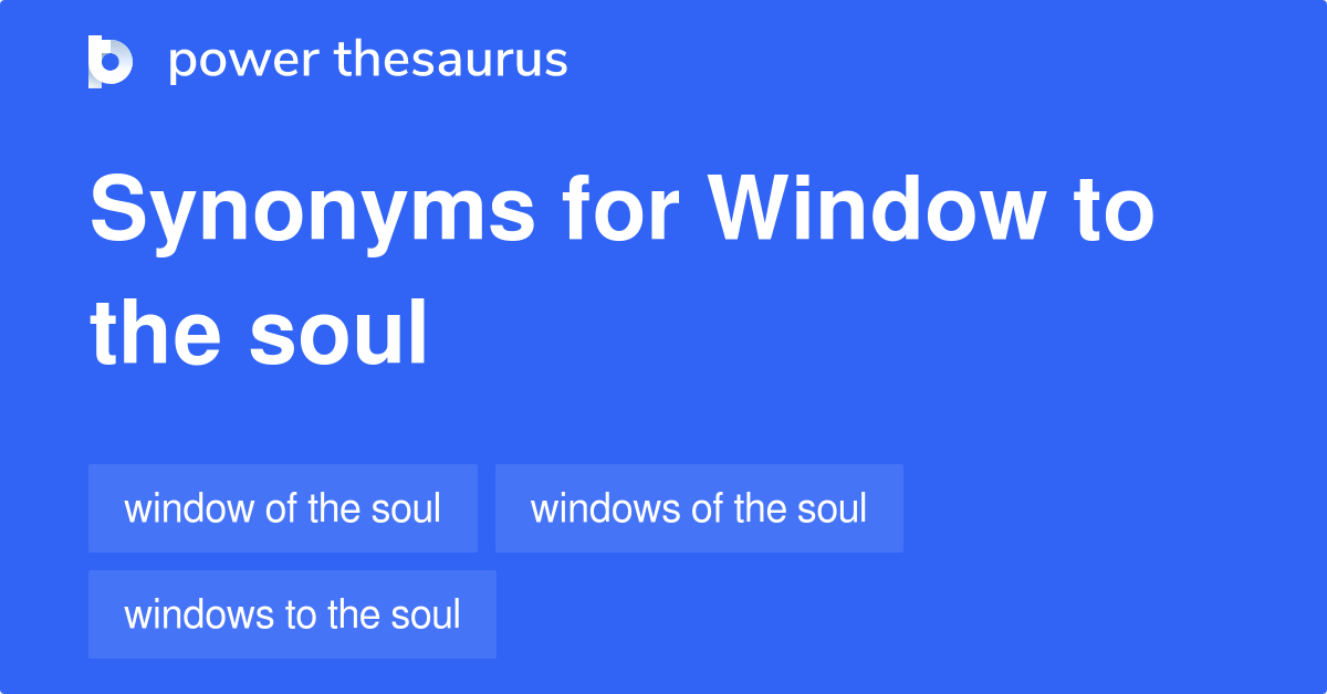 WINDOW TO THE SOUL Synonyms: 33 Similar Words & Phrases