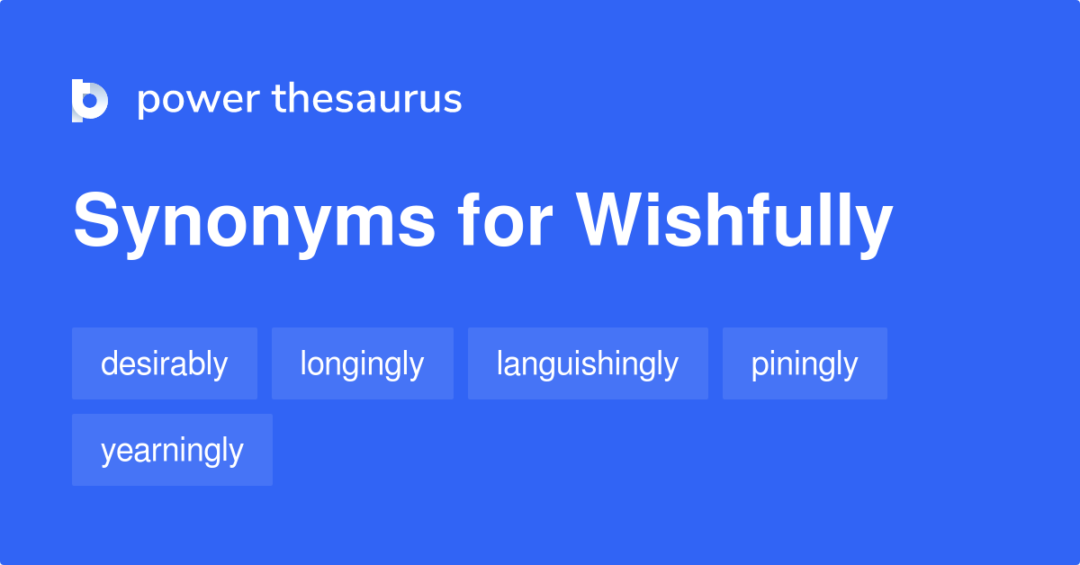 Wishfully synonyms - 75 Words and Phrases for Wishfully