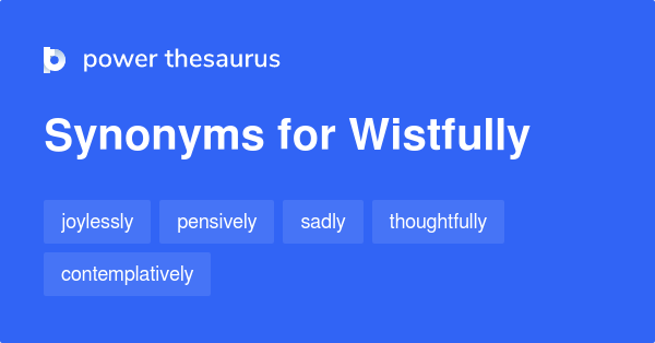 WISTFULLY Synonyms: 139 Similar Words & Phrases