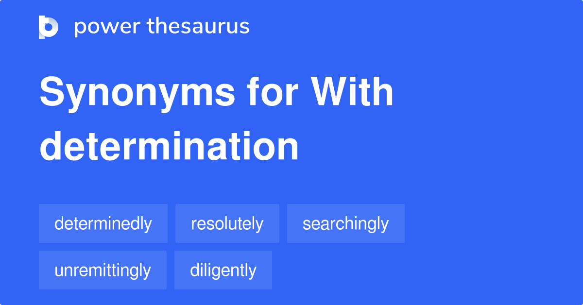 WITH DETERMINATION Synonyms: 162 Similar Words & Phrases