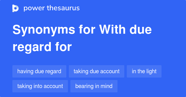 WITH DUE REGARD FOR Synonyms: 19 Similar Words & Phrases