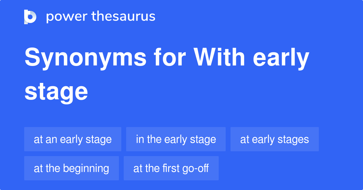 With Early Stage synonyms - 19 Words and Phrases for With Early Stage