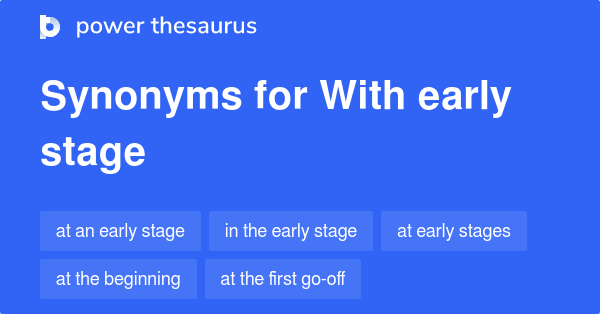 With Early Stage synonyms - 19 Words and Phrases for With Early Stage