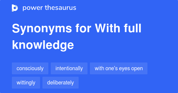 61 WITH FULL KNOWLEDGE Synonyms