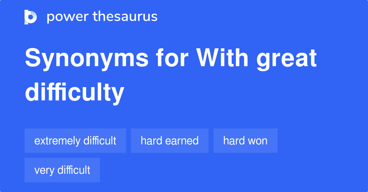 WITH GREAT DIFFICULTY Synonyms: 39 Similar Phrases