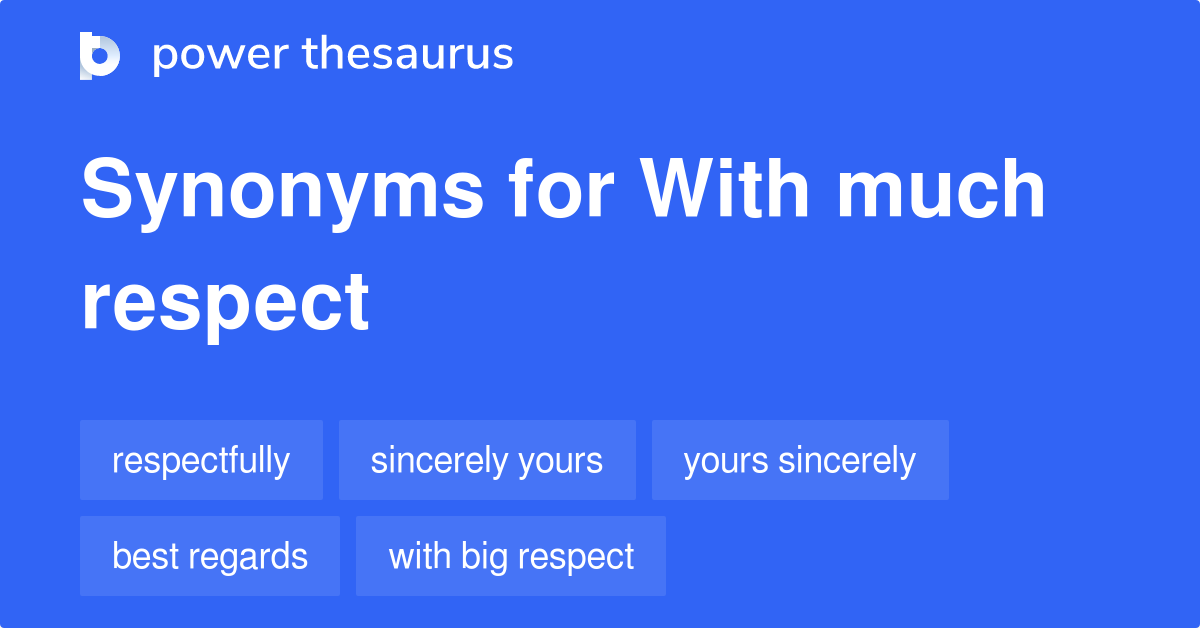 WITH MUCH RESPECT Synonyms: 51 Similar Words & Phrases