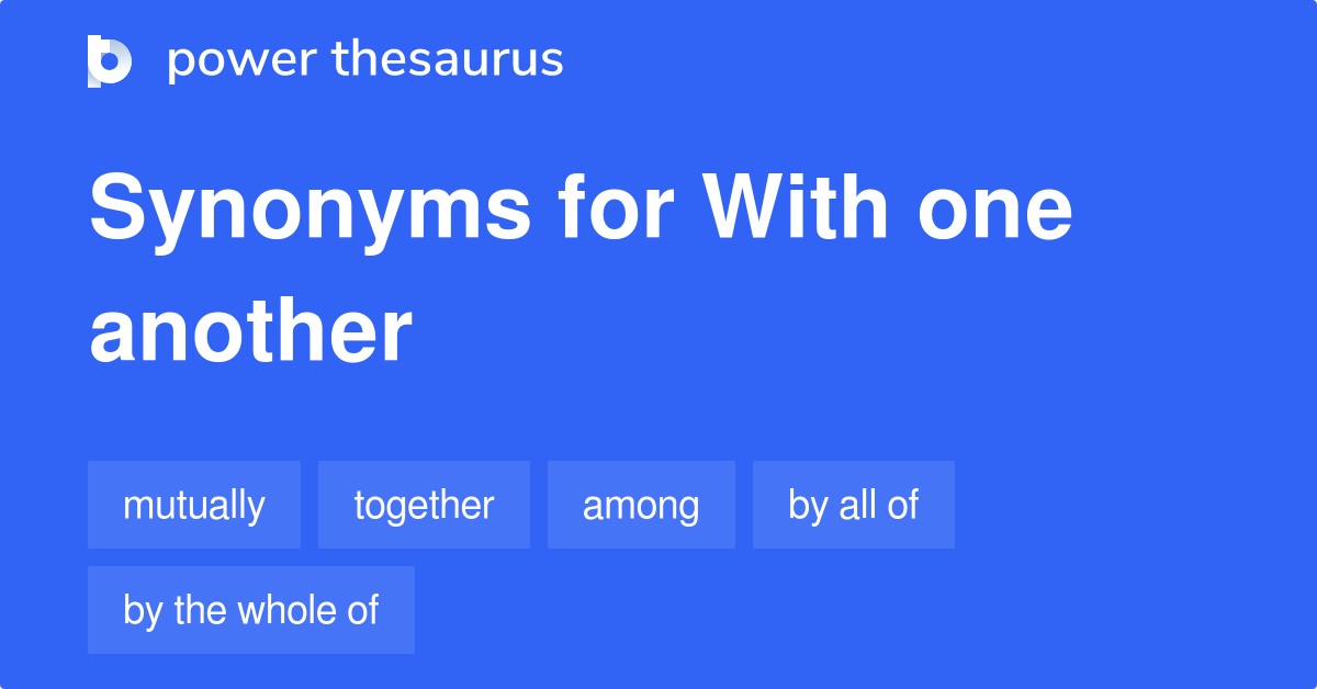 WITH ONE ANOTHER Synonyms: 116 Similar Words & Phrases