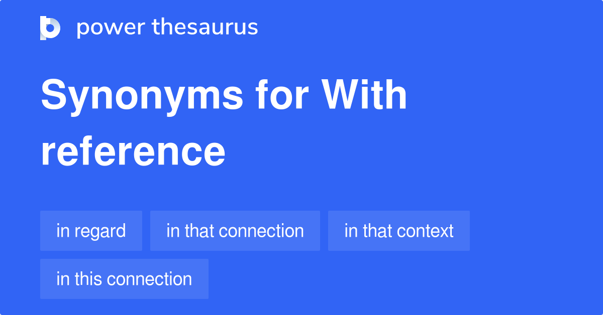 WITH REFERENCE Synonyms: 28 Similar Words & Phrases