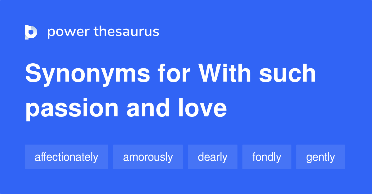 With Such Passion And Love synonyms - 45 Words and Phrases for With ...