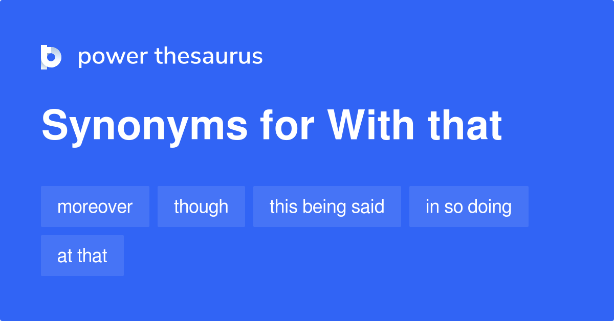 WITH THAT Synonyms: 188 Similar Words & Phrases
