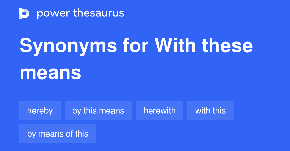 With These Means synonyms - 11 Words and Phrases for With These Means