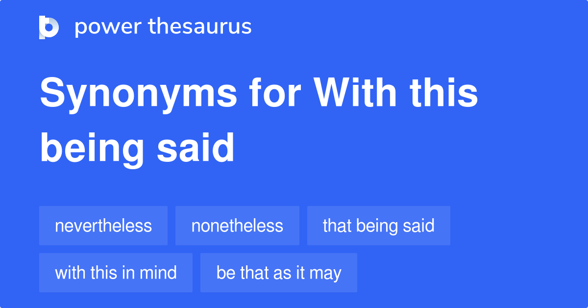 WITH THIS BEING SAID Synonyms: 125 Similar Words & Phrases
