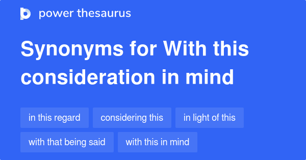 With This Consideration In Mind synonyms - 47 Words and Phrases for ...