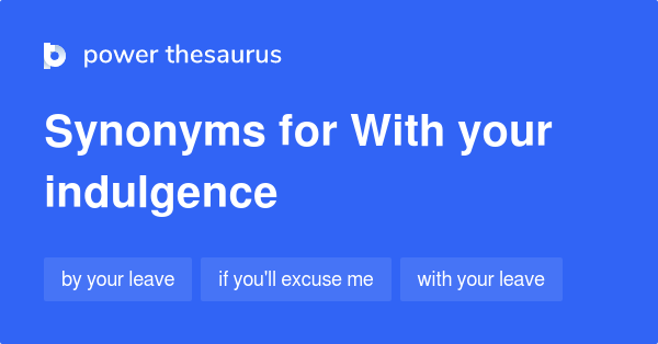 With Your Indulgence synonyms - 28 Words and Phrases for With Your ...