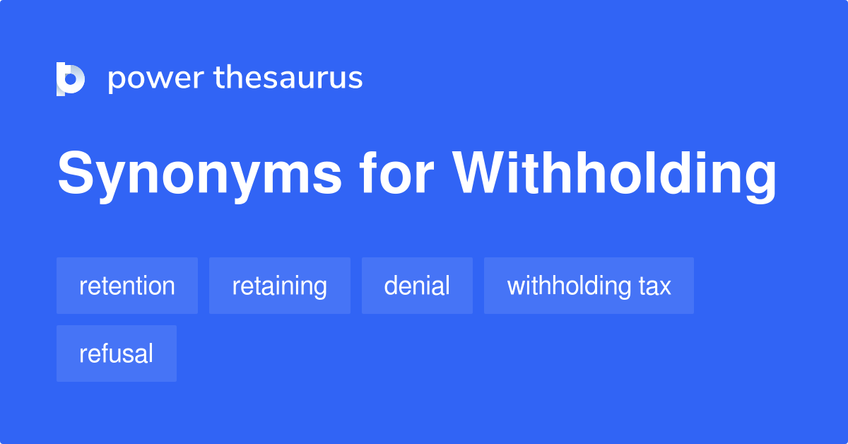 WITHHOLDING Synonyms: 1 118 Similar Words & Phrases