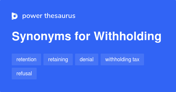 WITHHOLDING Synonyms: 1 121 Similar Words & Phrases
