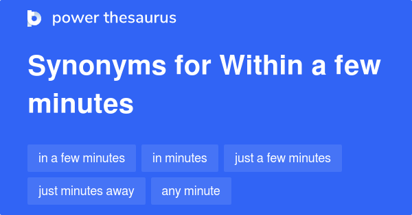 Within A Few Minutes synonyms - 46 Words and Phrases for Within A Few ...