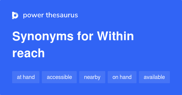 WITHIN REACH Synonyms: 1 473 Similar Words & Phrases