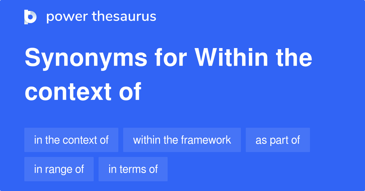 WITHIN THE CONTEXT OF Synonyms: 100 Similar Words & Phrases