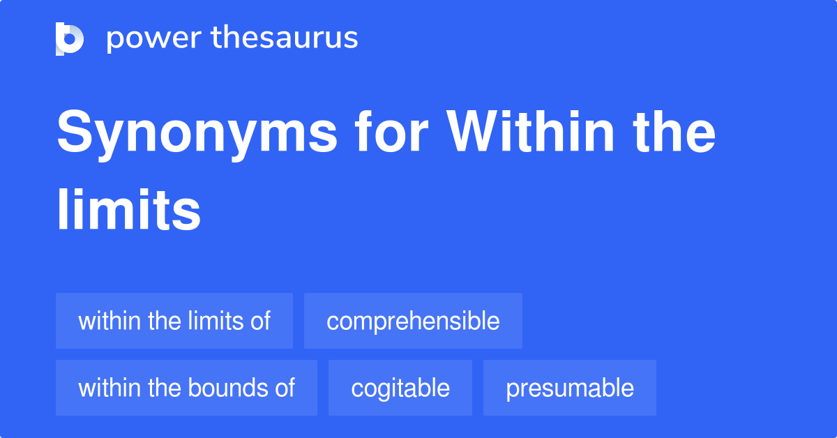WITHIN THE LIMITS Synonyms: 138 Similar Words & Phrases