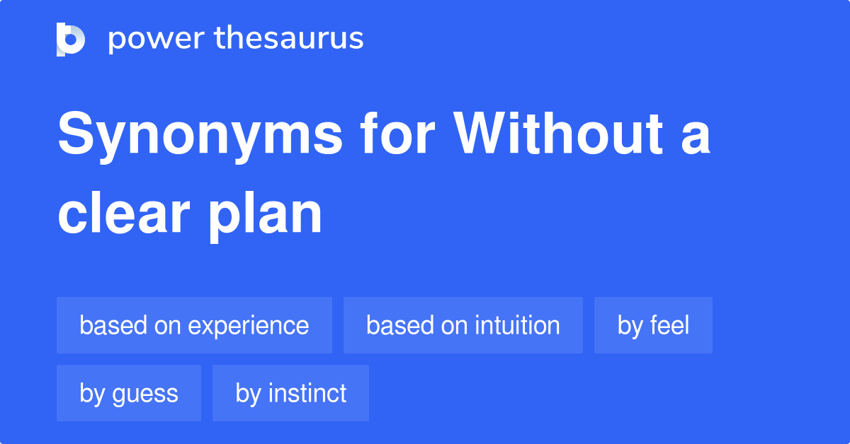 WITHOUT A CLEAR PLAN Synonyms: 40 Similar Words & Phrases